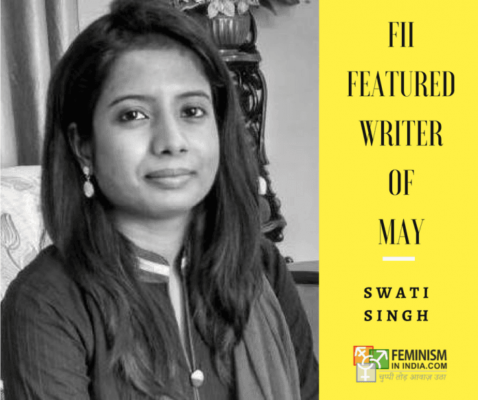 Meet Swati Singh – Our Featured Writer Of May! | Feminism in India