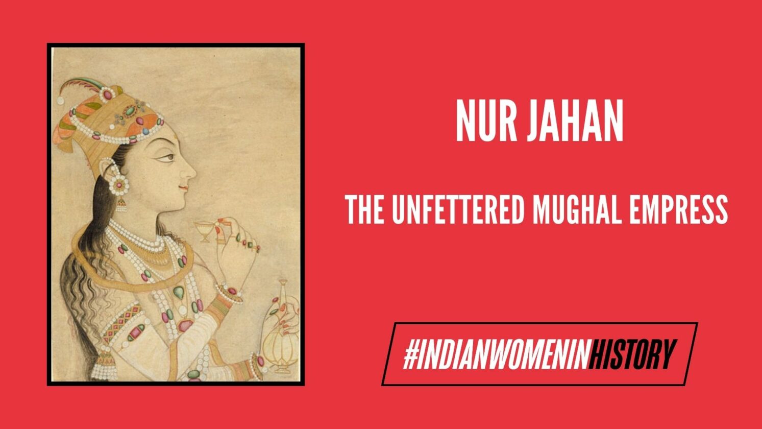 Nur Jahan: The Unfettered Mughal Empress | #IndianWomenInHistory